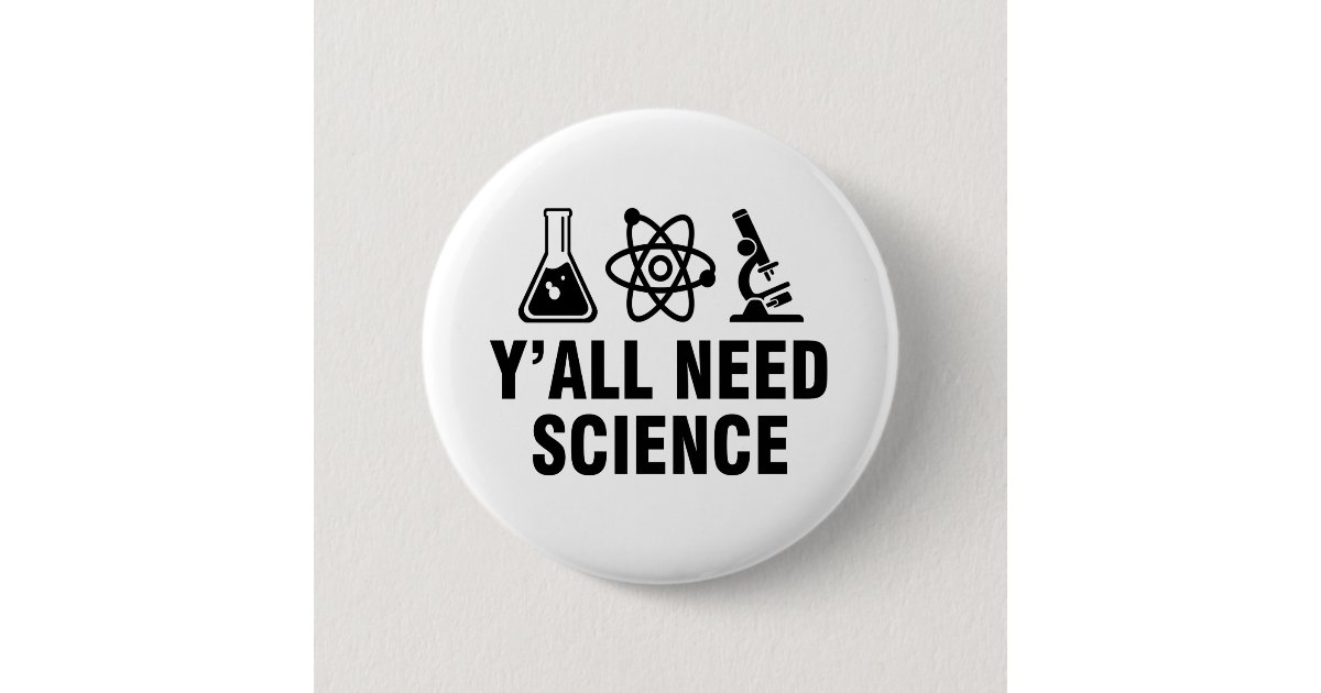 Y’all need science button | Zazzle