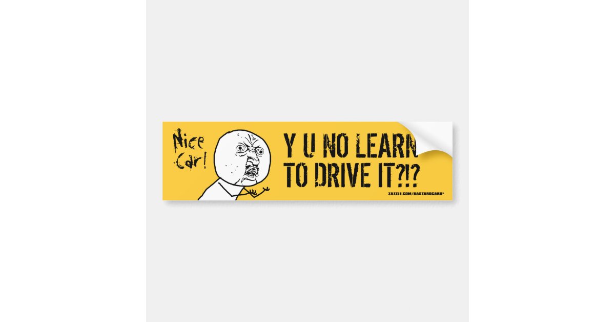 Y U NO Learn To Drive Bumper Sticker | Zazzle
