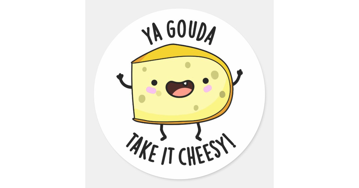 Ya Gouda Take It Cheesy Funny Cheese Pun Classic Round Sticker | Zazzle