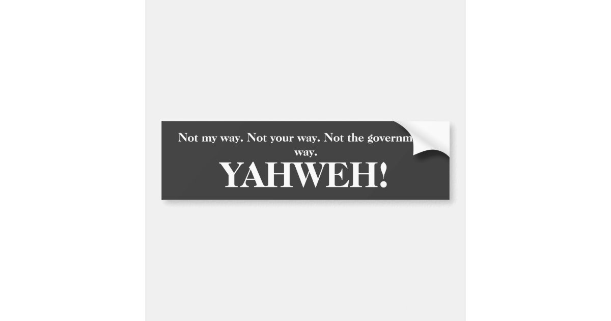 YAHWEH! Not my way. Not your way. Bumper Sticker | Zazzle