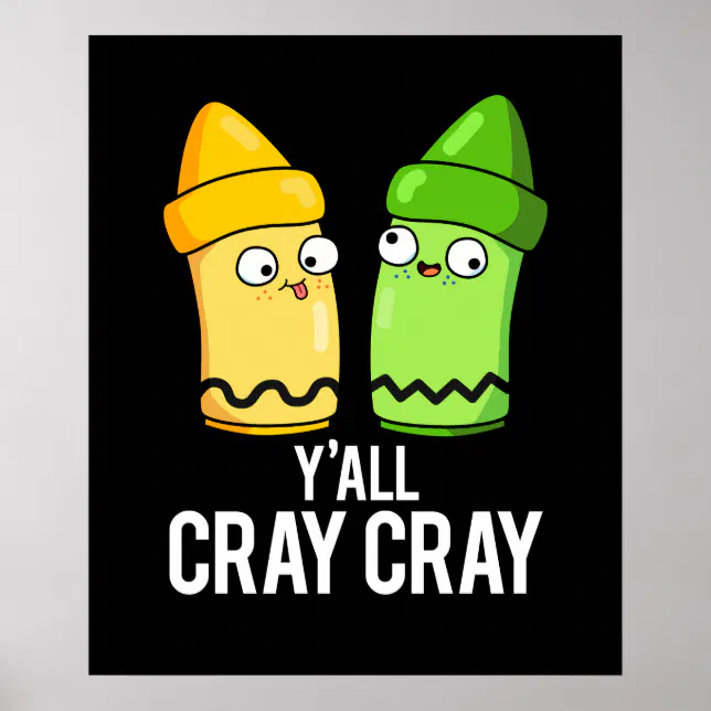 Yall Cray Cray Funny Crazy Crayon Pun Dark BG Poster | Zazzle