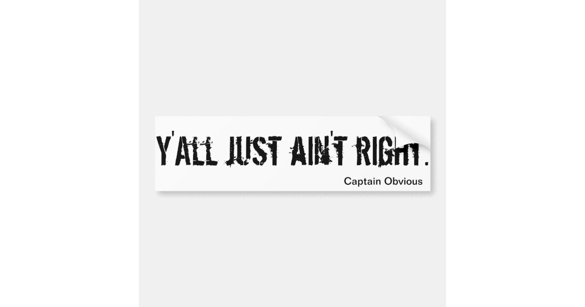 "Y'all just ain't right" Bumper Sticker | Zazzle
