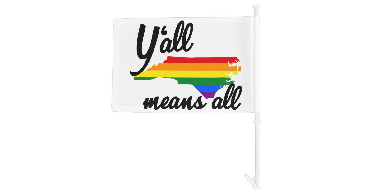 Y'ALL MEANS ALL NORTH CAROLINA LGBTQ+ PRIDE CAR FLAG | Zazzle