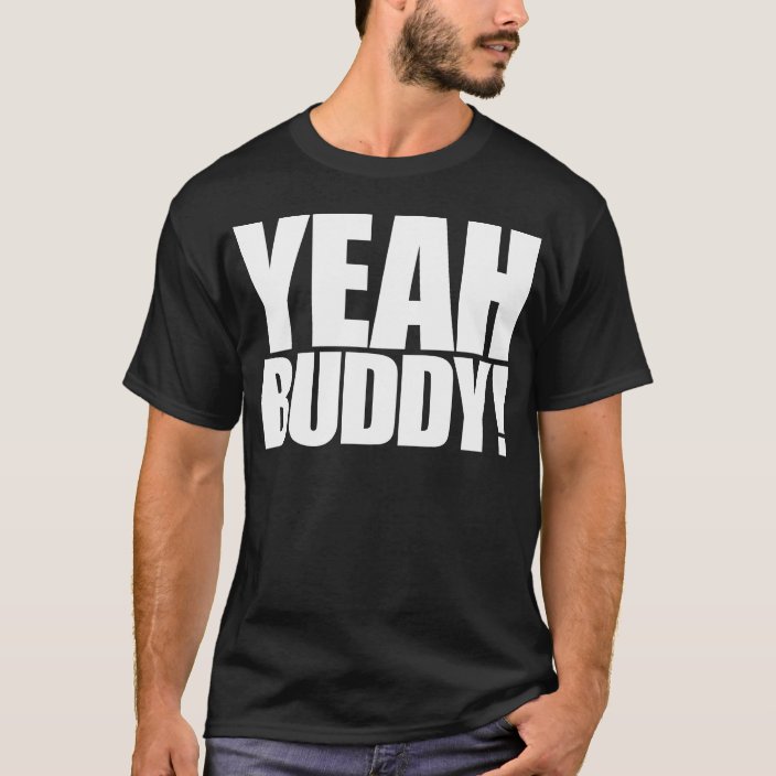 Yeah Buddy T-Shirt | Zazzle.com
