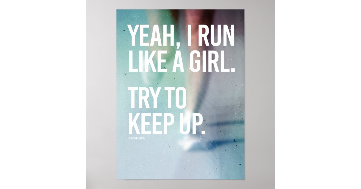 Yeah I run like a girl - Try to keep up Poster | Zazzle