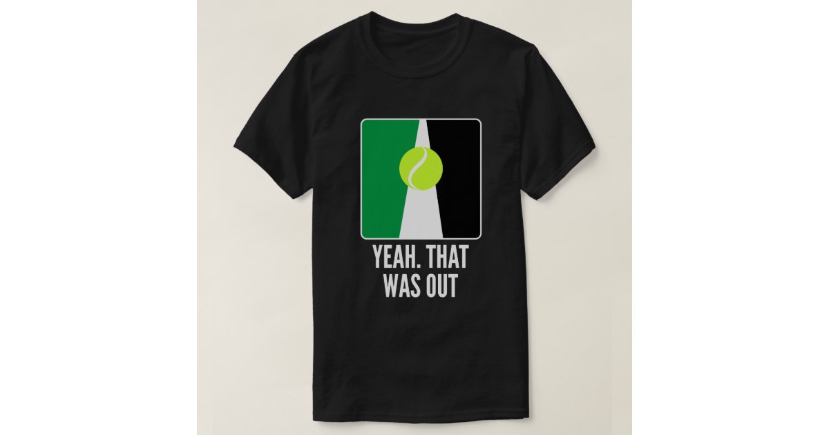 Yeah. That Was Out Funny Gifts for Tennis Players T-Shirt | Zazzle