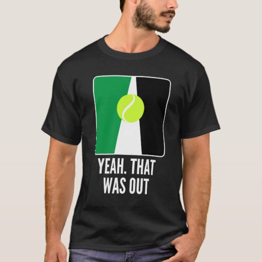 Yeah. That Was Out Funny Gifts for Tennis Players T-Shirt | Zazzle