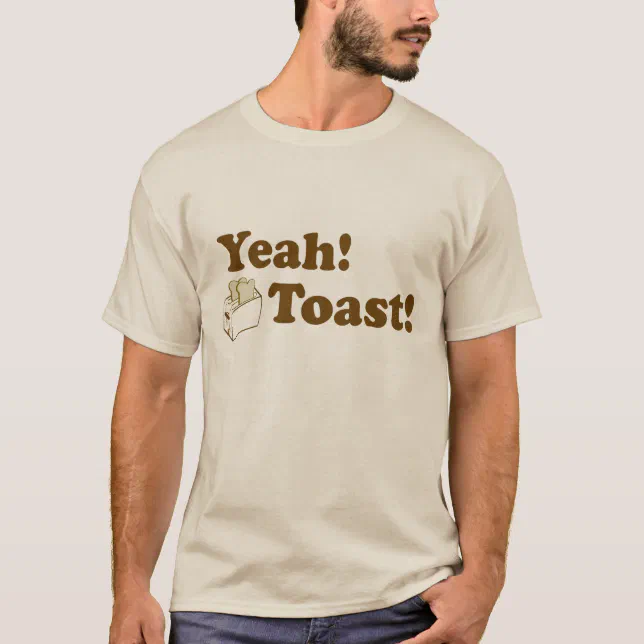 Yeah! Toast! T-Shirt | Zazzle