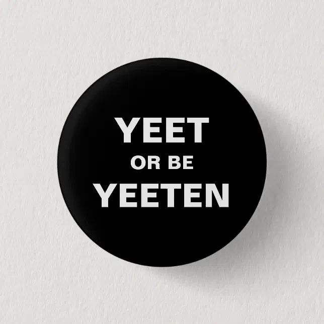 Yeet or be Yeeten Badge Button | Zazzle