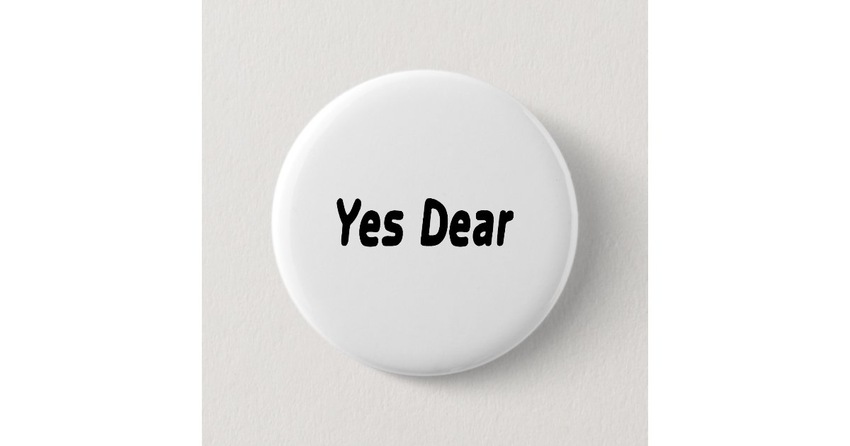 Yes Dear Button | Zazzle