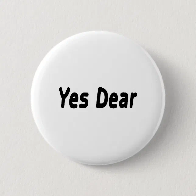 Yes Dear Button | Zazzle