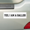 Yes, I am a baller Bumper Sticker | Zazzle