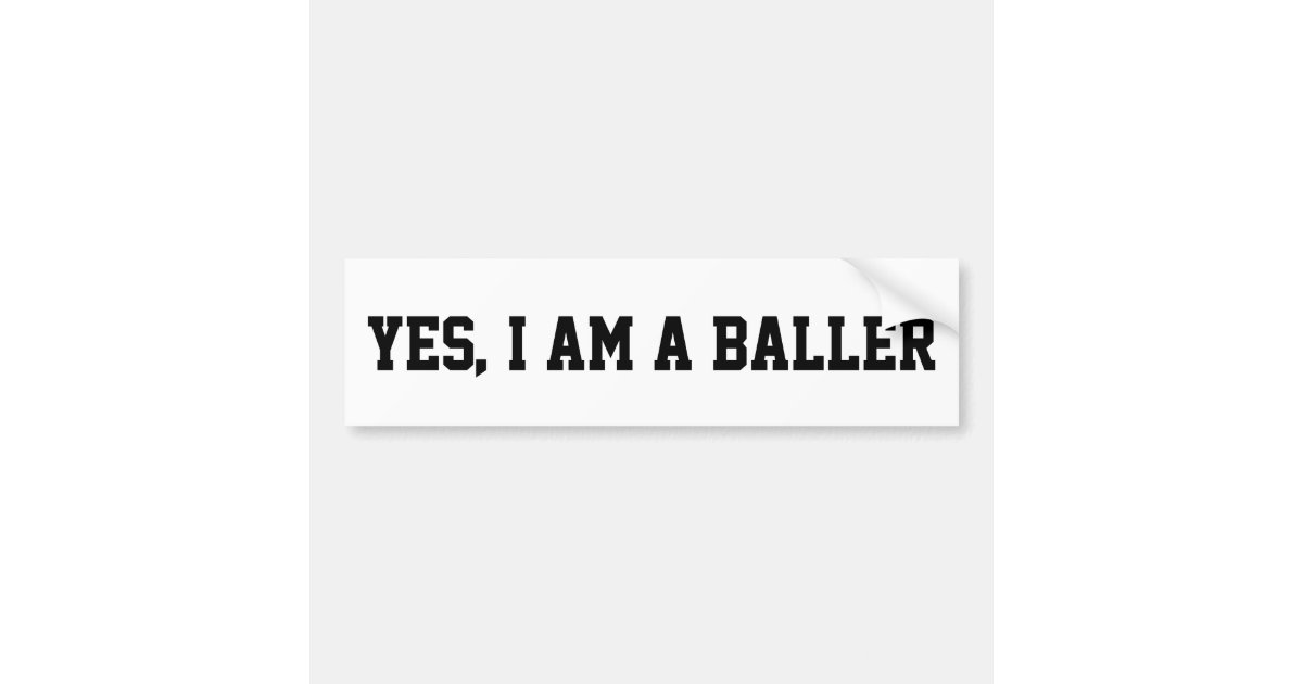 Yes, I am a baller Bumper Sticker | Zazzle