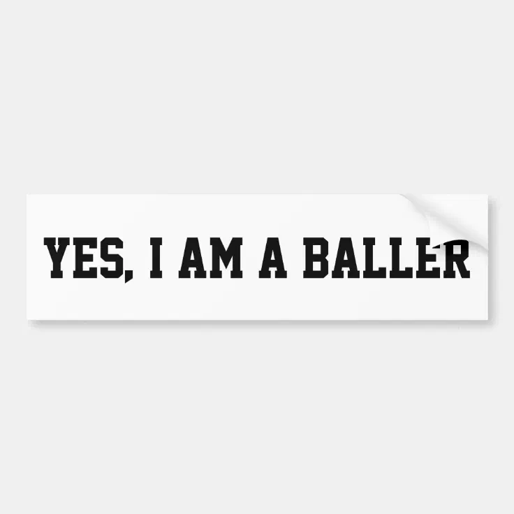 Yes, I am a baller Bumper Sticker | Zazzle