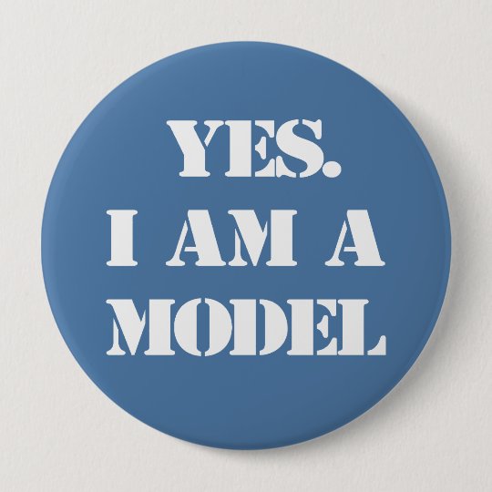 Yes. I Am a Model Button | Zazzle.com