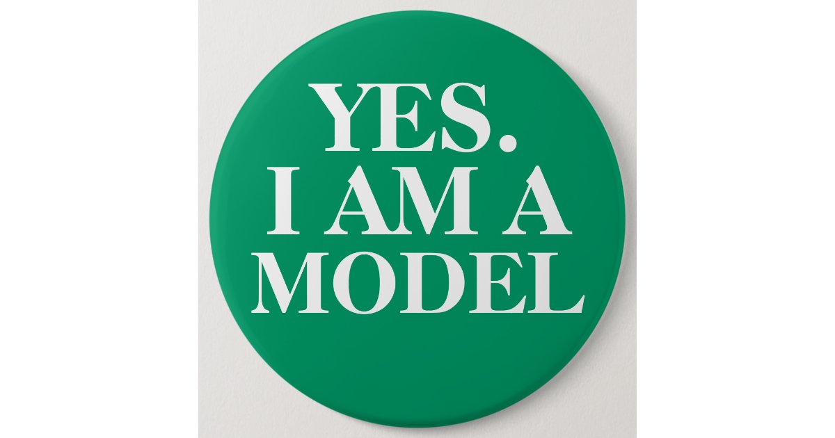 Yes. I AM A MODEL Oversized Button | Zazzle