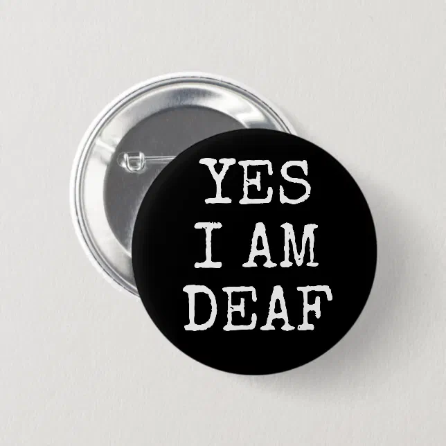 Yes I am Deaf Bold Black and White Alert Button | Zazzle