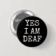 Yes I am Deaf Bold Black and White Alert Button | Zazzle