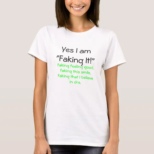 Yes, I am Faking It! T-Shirt | Zazzle