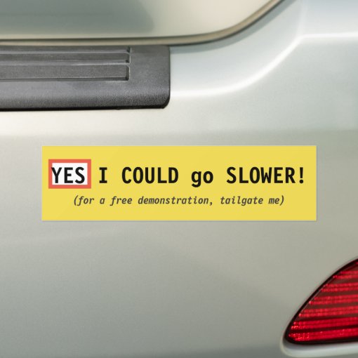 Yes, I COULD go SLOWER! Bumper Sticker | Zazzle