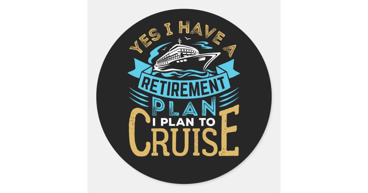 Yes I Have a Retirement Plan Cruise Cruising Classic Round Sticker | Zazzle