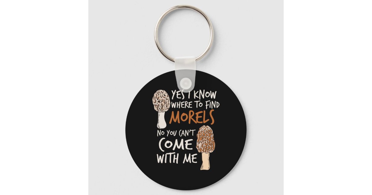 Yes I Know Where To Find The Morels I Mushroom Hun Keychain | Zazzle