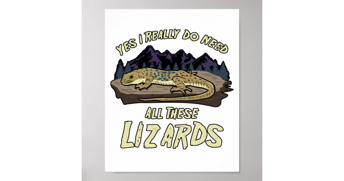 Yes I Really Do Need All These Lizards Reptile Pet Poster | Zazzle