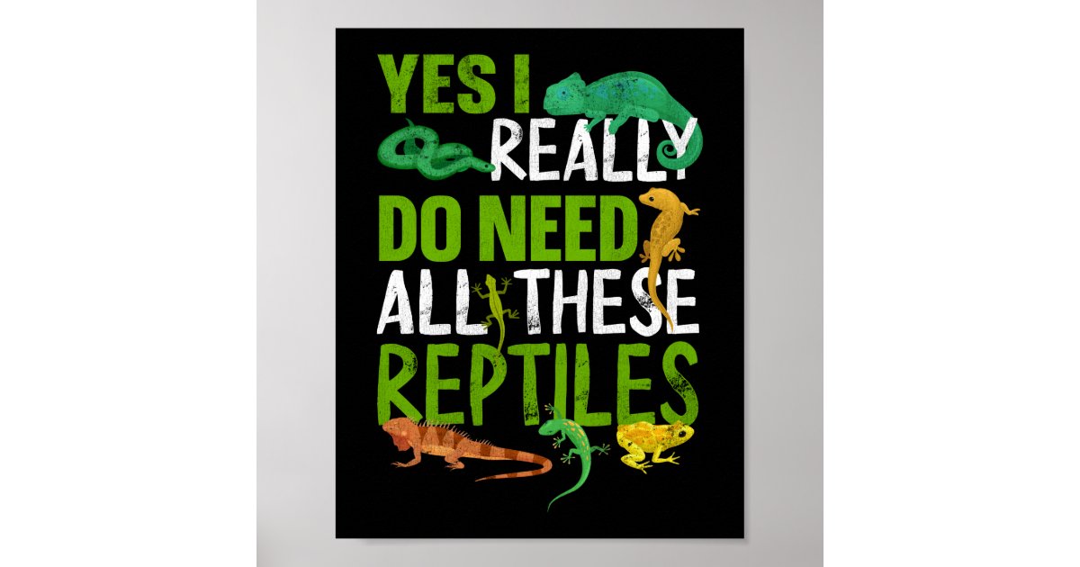 Yes I Really Do Need All These Reptiles Snake Poster | Zazzle