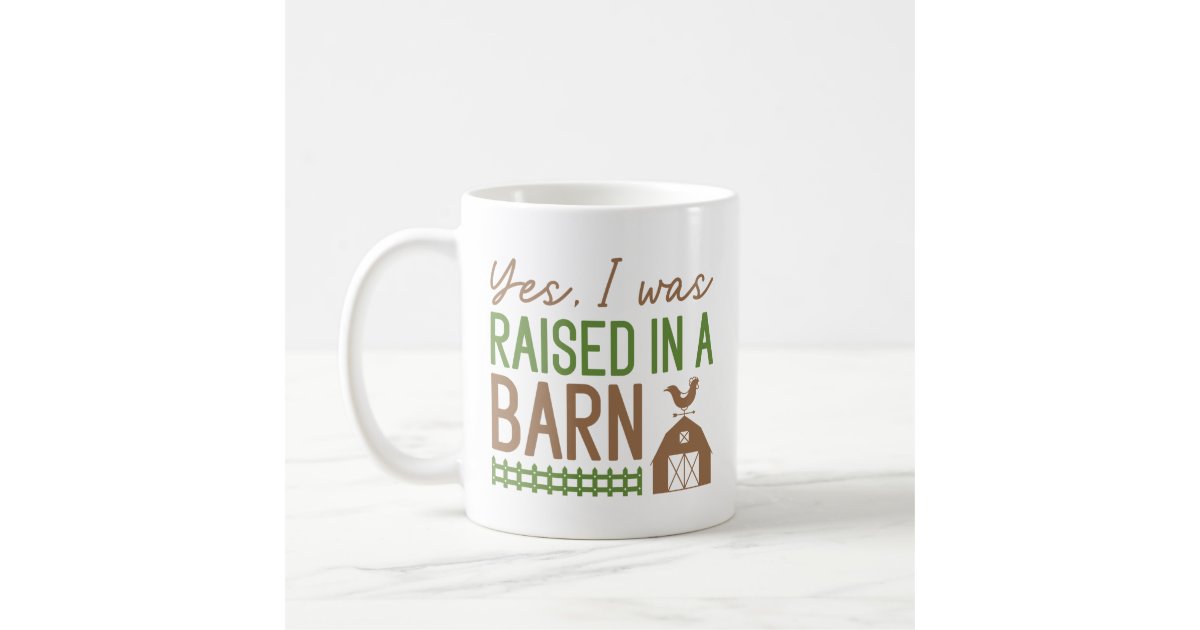 Yes I Was Raised In A Barn Coffee Mug | Zazzle