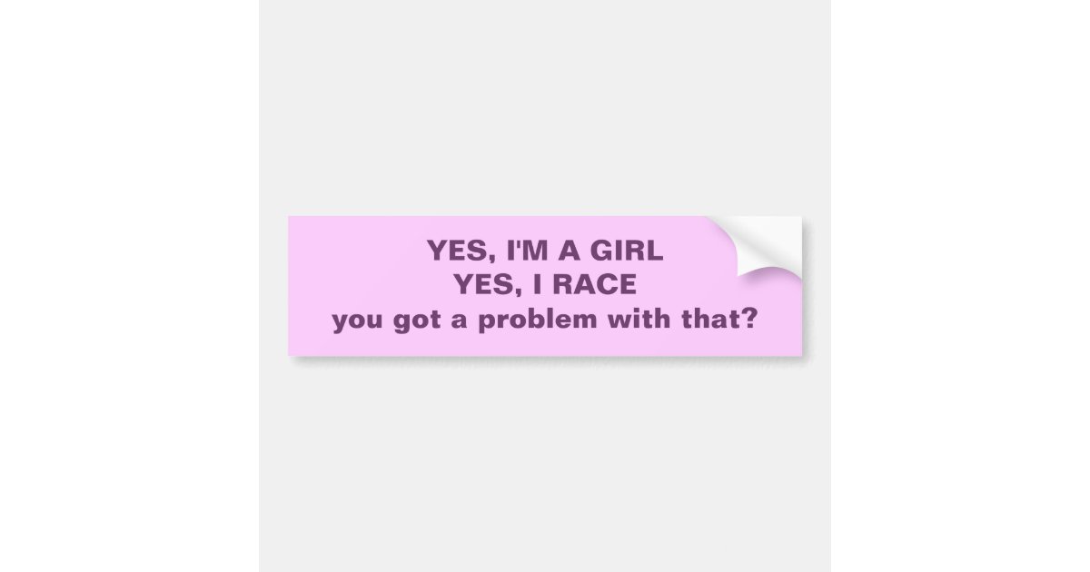 Yes I'm A Girl Yes I Race.... Bumper Sticker | Zazzle