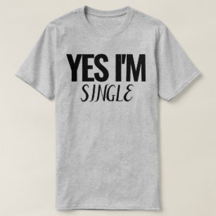 Im Single T-Shirts - Im Single T-Shirt Designs | Zazzle
