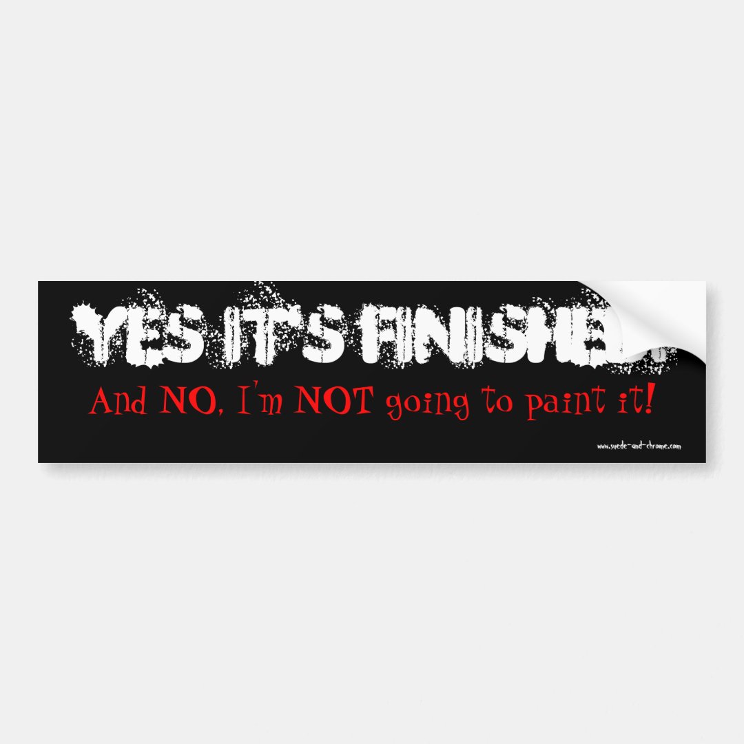Yes It's Finished!, And NO, I'm NOT going to pa... Bumper Sticker | Zazzle