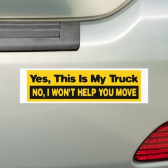yes this is my truck no I wont help you move Bumper Sticker | Zazzle