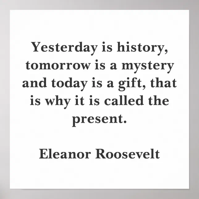 Yesterday is history, tomorrow is a mystery and... poster | Zazzle
