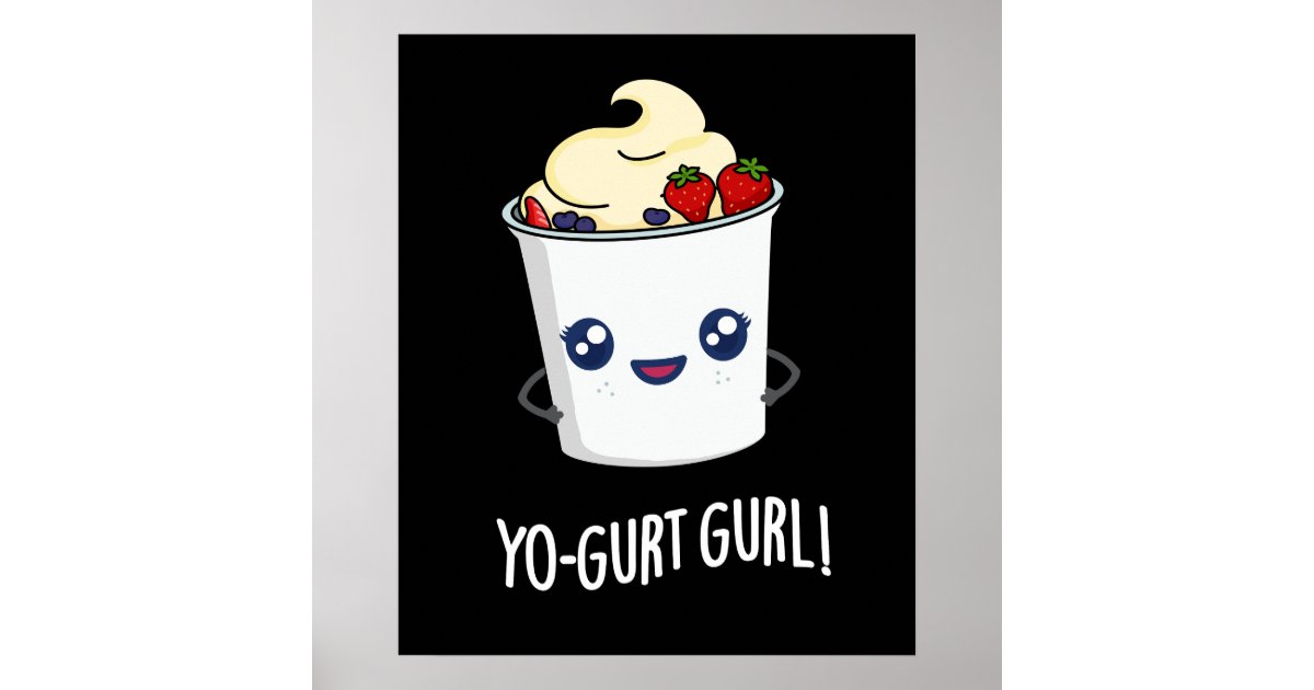 Yo-gurt Gurl Funny Yogurt Pun Dark BG Poster | Zazzle