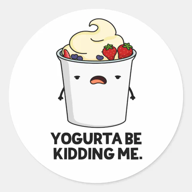 Yogurta Be Kidding Me Funny Yogurt Pun Classic Round Sticker | Zazzle