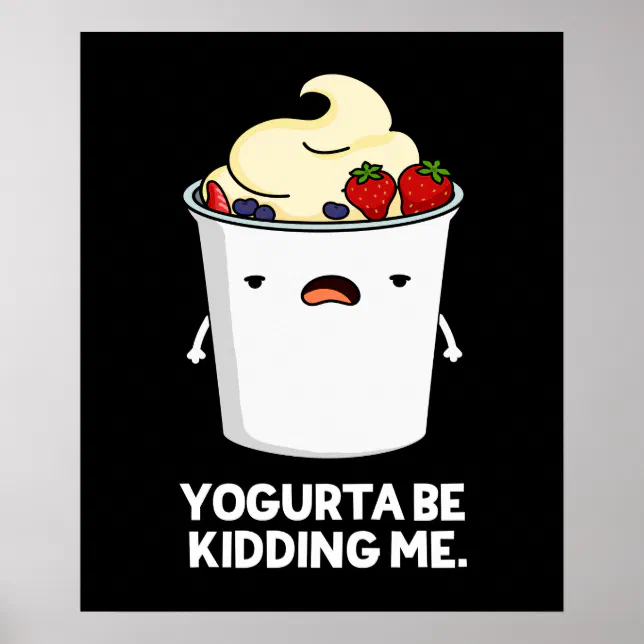 Yogurta Be Kidding Me Funny Yogurt Pun Dark BG Poster | Zazzle
