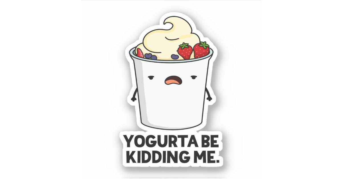 Yogurta Be Kidding Me Funny Yogurt Pun Sticker | Zazzle