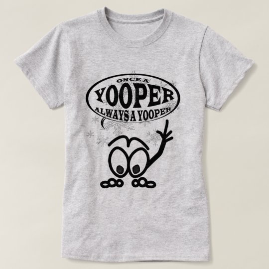 Yoopers Always a Yooper Funny Ladies T-shirt | Zazzle.com
