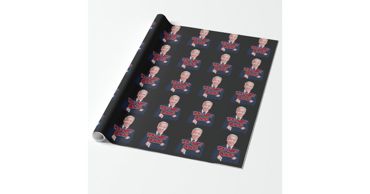 You ain't black funny joe biden wrapping paper | Zazzle
