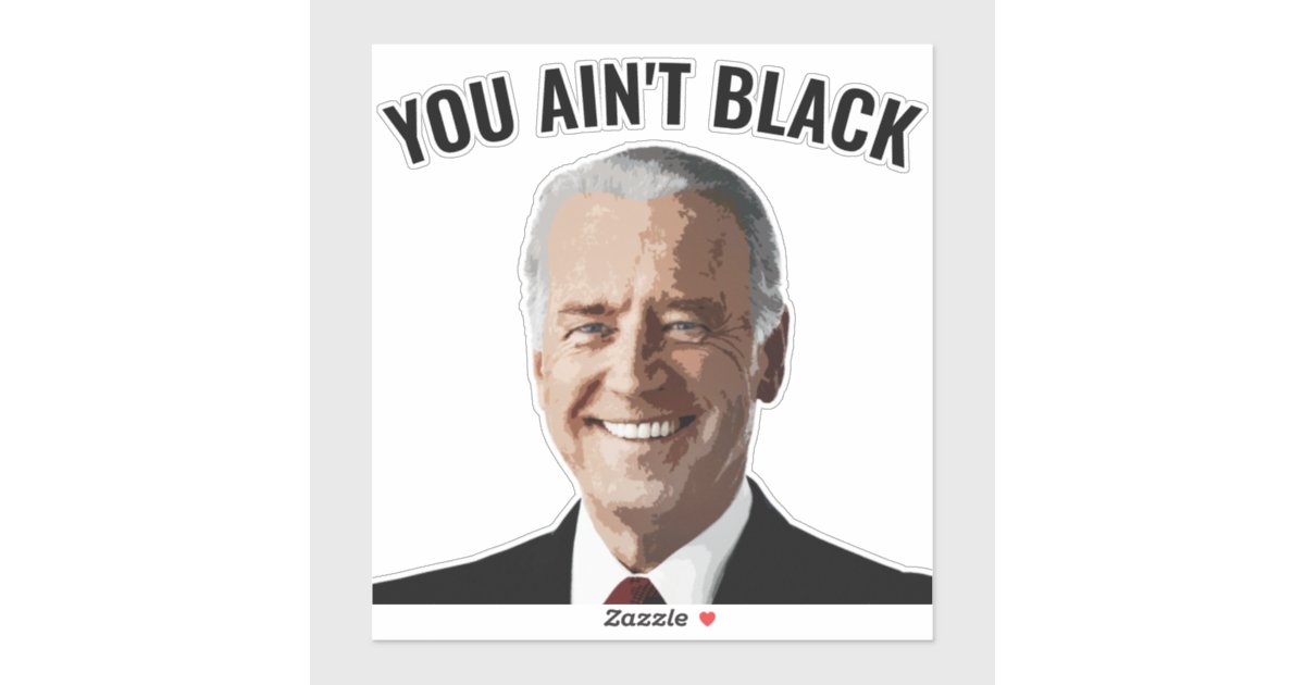 YOU AIN'T BLACK JOE BIDEN DIE CUT DECAL STICKERS | Zazzle