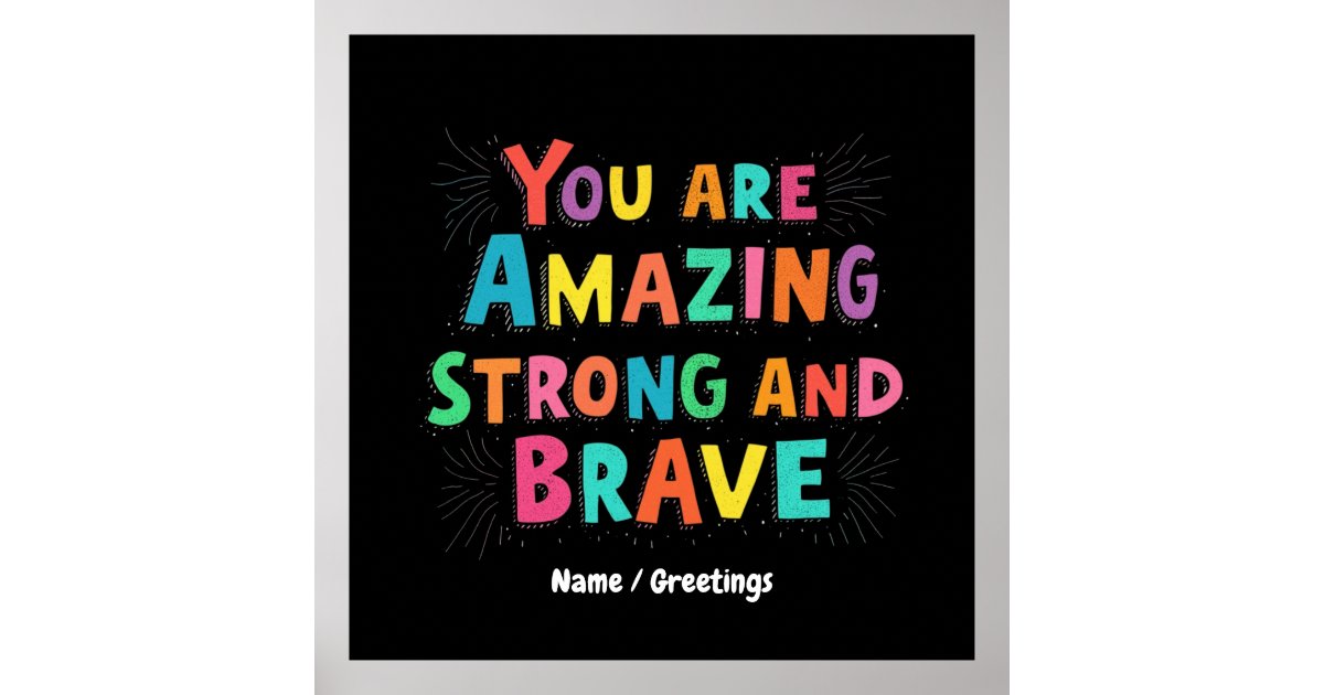 You Are Amazing, Strong, and Brave Motivational Poster | Zazzle