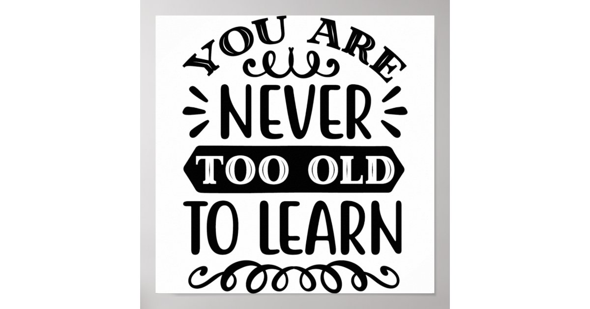 You are never to old too learn poster | Zazzle