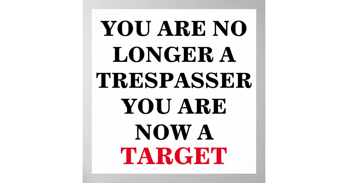 You are no longer a trespasser, you are a target poster | Zazzle