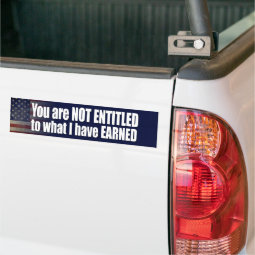 You are not Entitled to what I have Earned Bumper Sticker | Zazzle