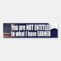 You are not Entitled to what I have Earned Bumper Sticker | Zazzle