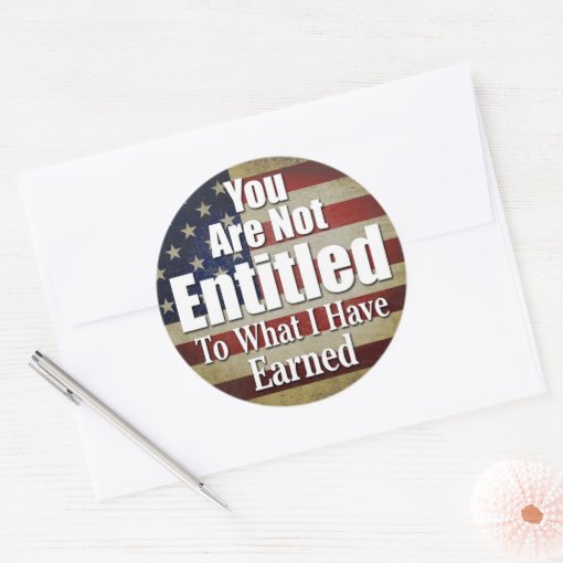 You are not Entitled to what I have Earned Classic Round Sticker | Zazzle