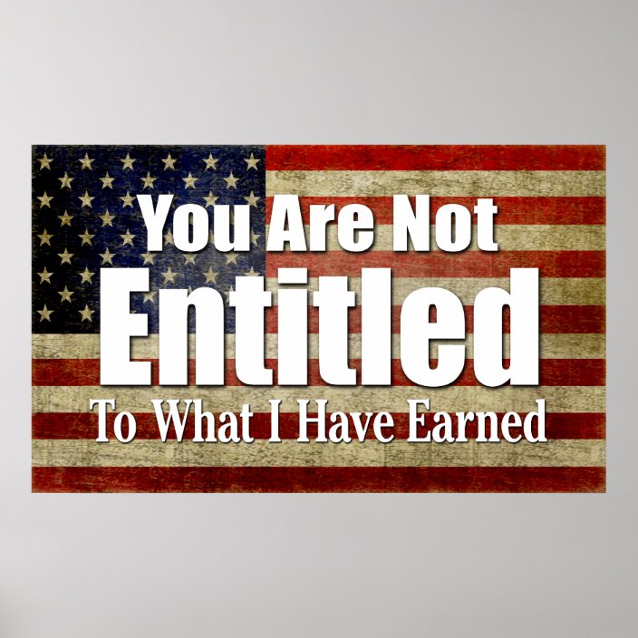 You are not Entitled to what I have Earned Poster | Zazzle.com