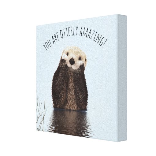 You are Otterly Amazing Funny Pun with Cute Otter Canvas Print | Zazzle