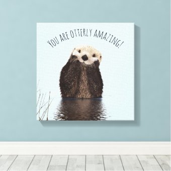 You are Otterly Amazing Funny Pun with Cute Otter Canvas Print | Zazzle